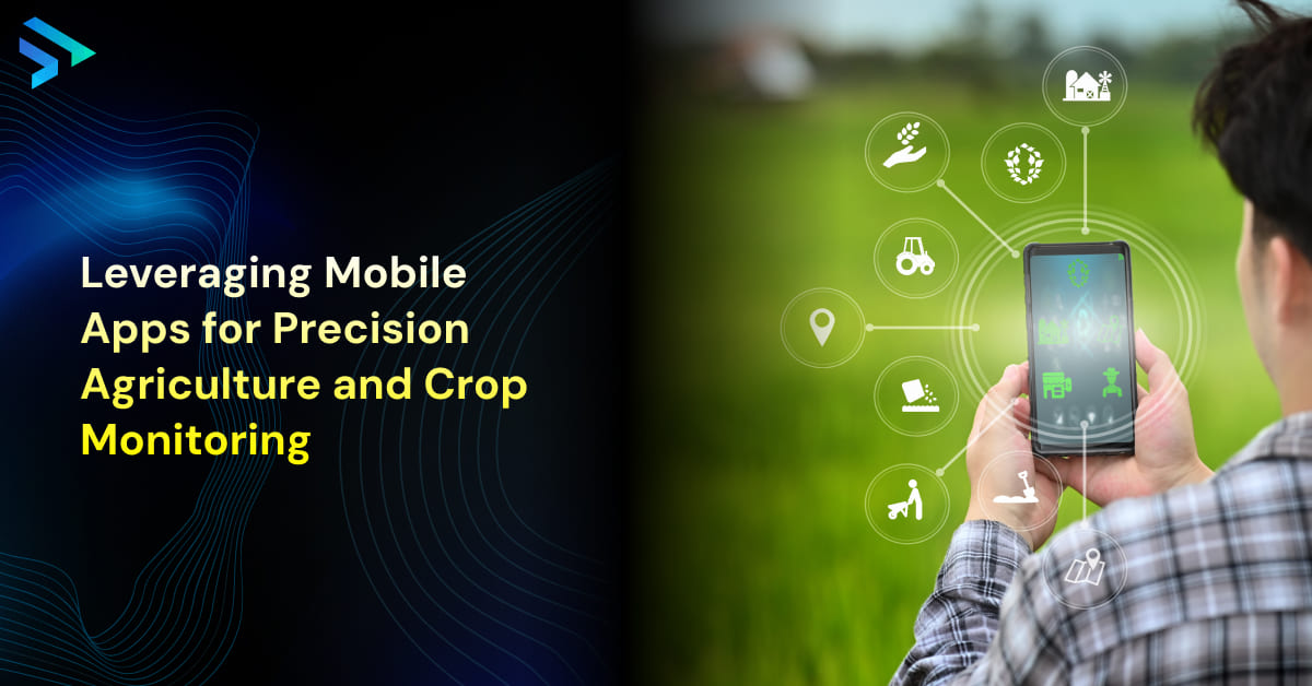 Leveraging Mobile Apps for Precision Agriculture & Crop Monitoring